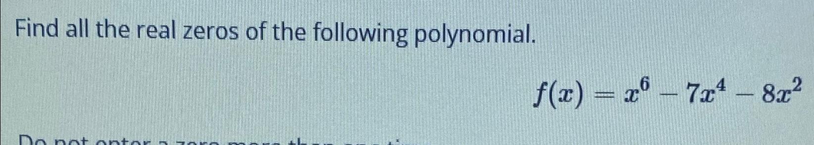 Solved Find all the real zeros of the following | Chegg.com