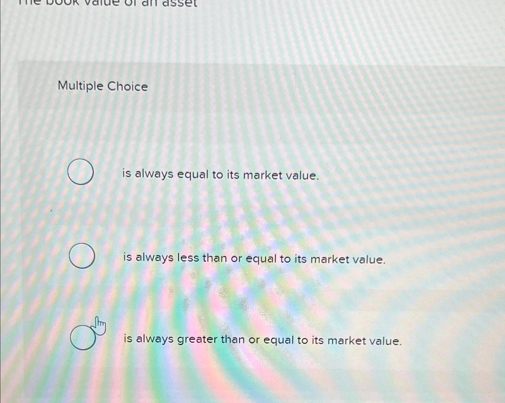 Solved Multiple Choiceis always equal to its market value.is | Chegg.com