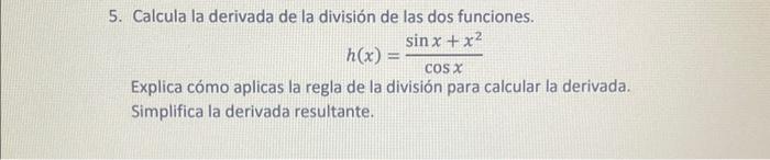 Solved 5. Calcula la derivada de la división de las dos | Chegg.com