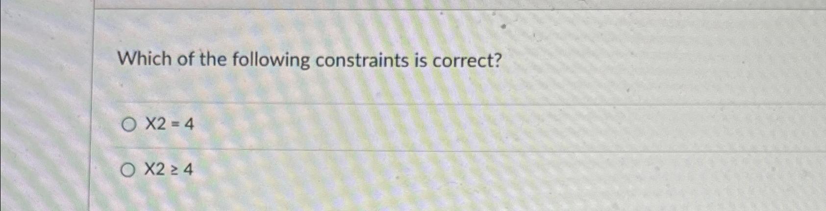 Solved Which of the following constraints is | Chegg.com