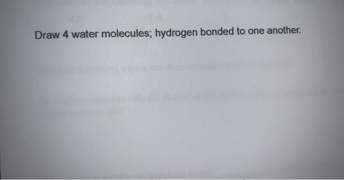 Solved Draw 4 water molecules; hydrogen bonded to one | Chegg.com