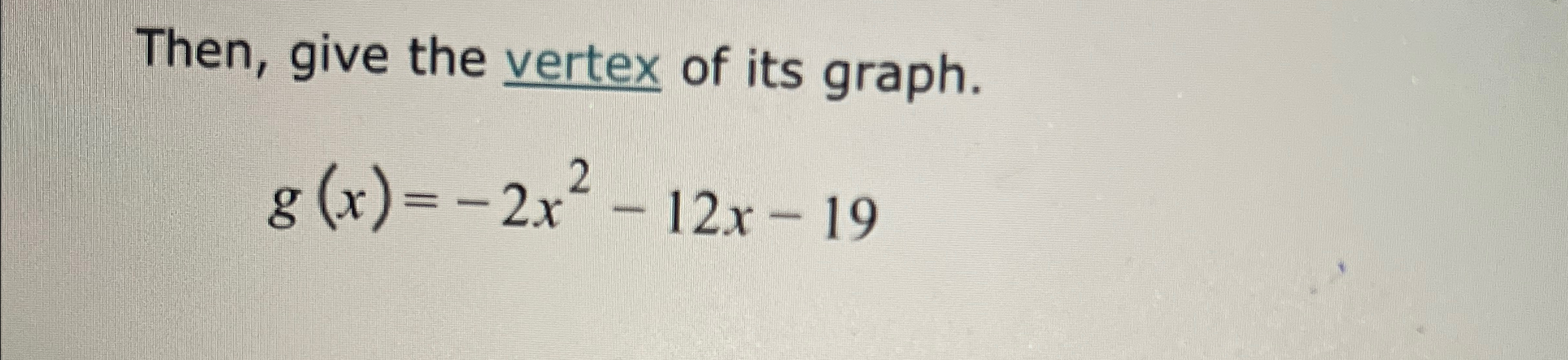 Solved Then, give the vertex of its graph.g(x)=-2x2-12x-19 | Chegg.com