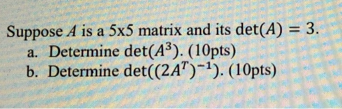 Solved Suppose A is a 5x5 matrix and its det(A) = 3. a. | Chegg.com