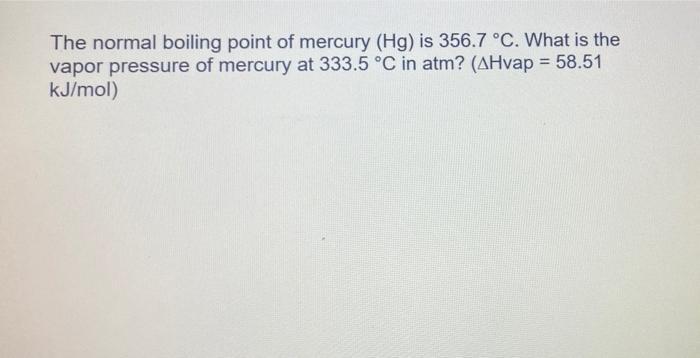 Solved The normal boiling point of mercury (Hg) is 356.7 °C. | Chegg.com