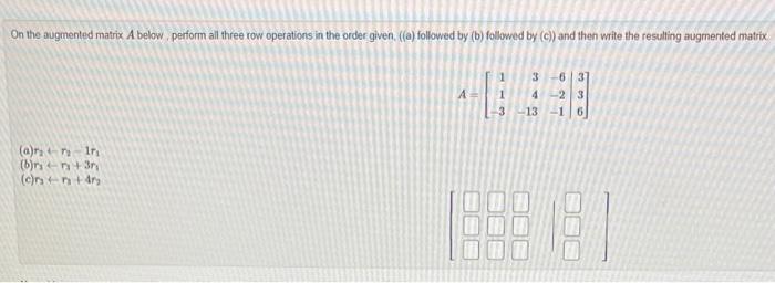 Solved On the augmented matrix A below, perform all three | Chegg.com