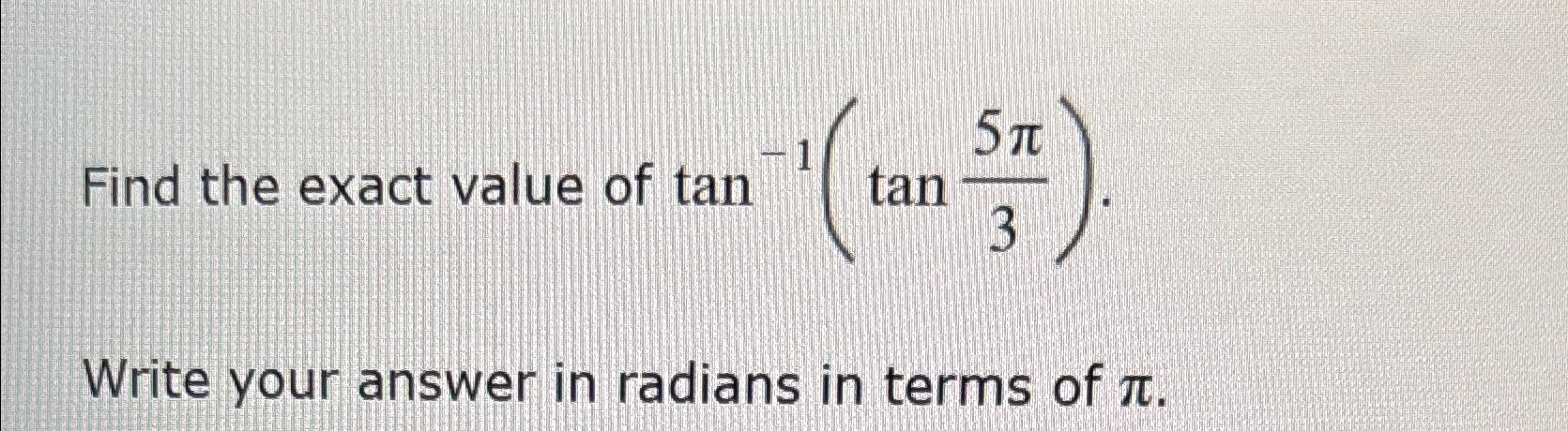 Solved Find the exact value of tan-1(tan5π3).Write your | Chegg.com