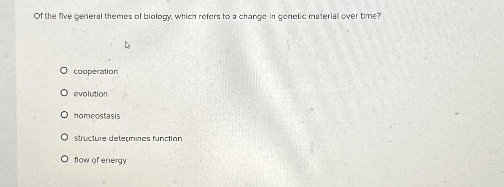 Solved Of the five general themes of biology, which refers | Chegg.com