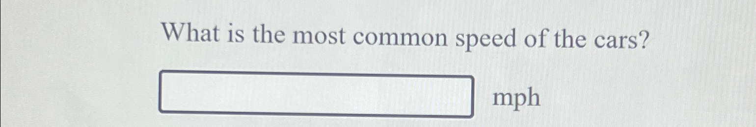 Solved What is the most common speed of the cars?mph | Chegg.com