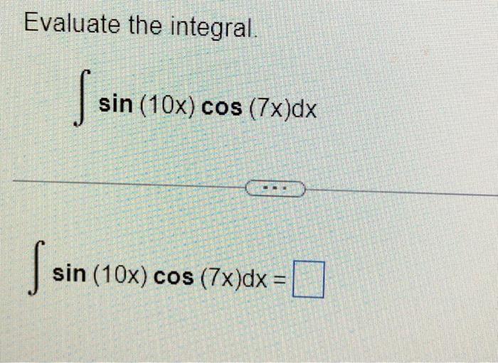 Solved Evaluate the integral. ∫sin(10x)cos(7x)dx | Chegg.com