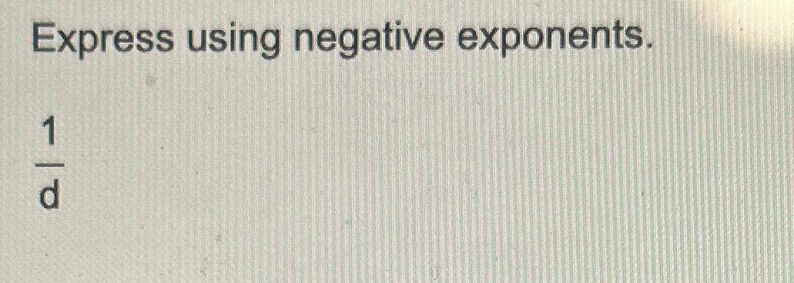 Solved Express using negative exponents.1d | Chegg.com