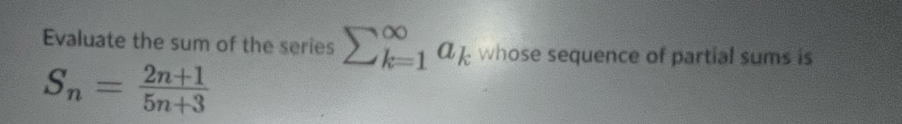 Solved Evaluate the sum of the series ∑k=1∞ak ﻿whose | Chegg.com