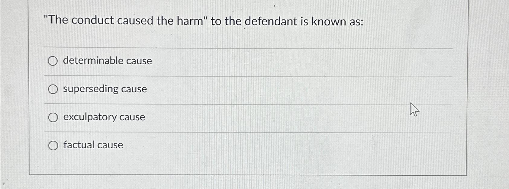 Solved "The conduct caused the harm" to the defendant is | Chegg.com
