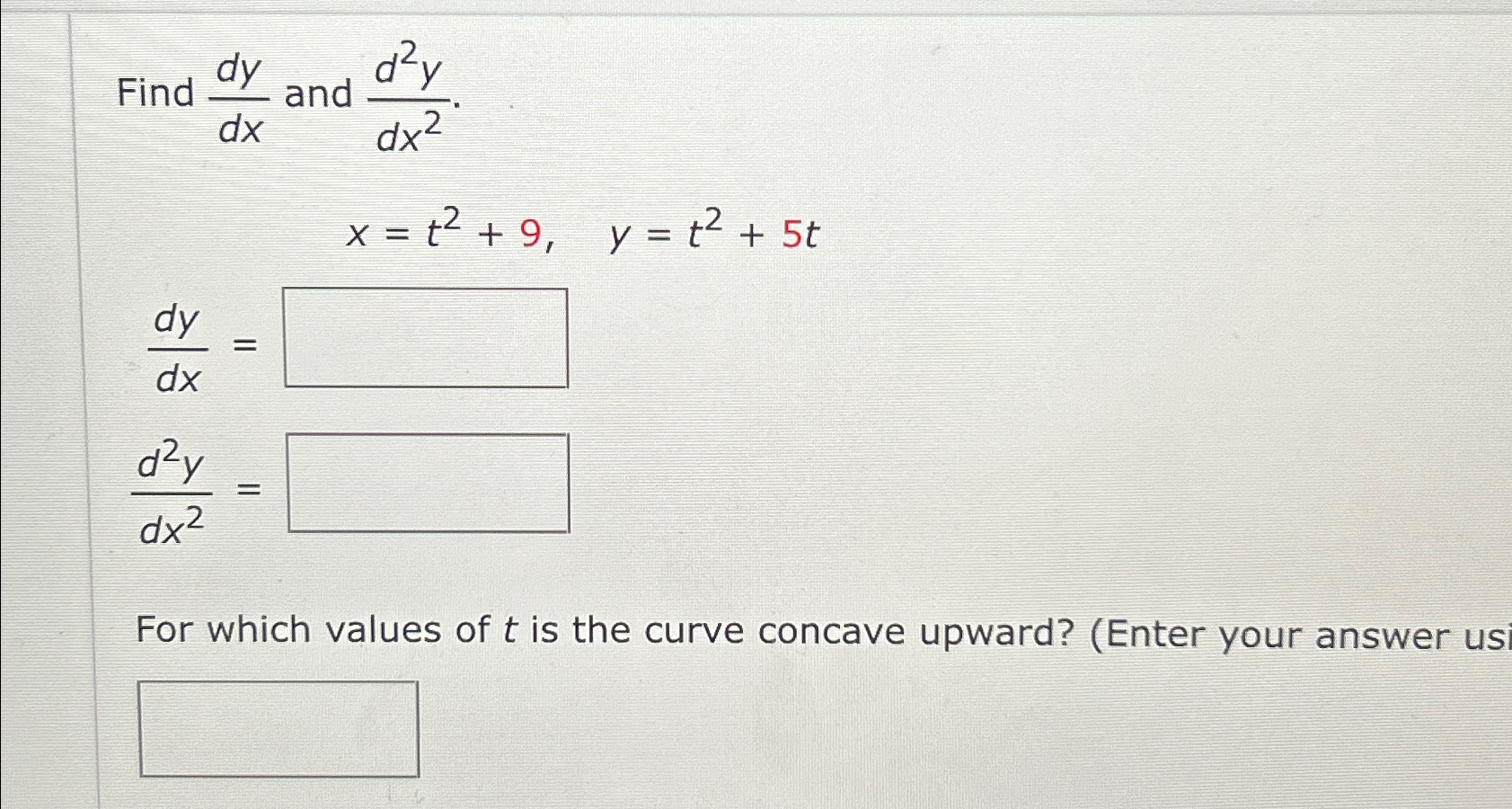 Find dydx ﻿and d2ydx2q,x=t2+9,y=t2+5tdydx=d2ydx2=For | Chegg.com