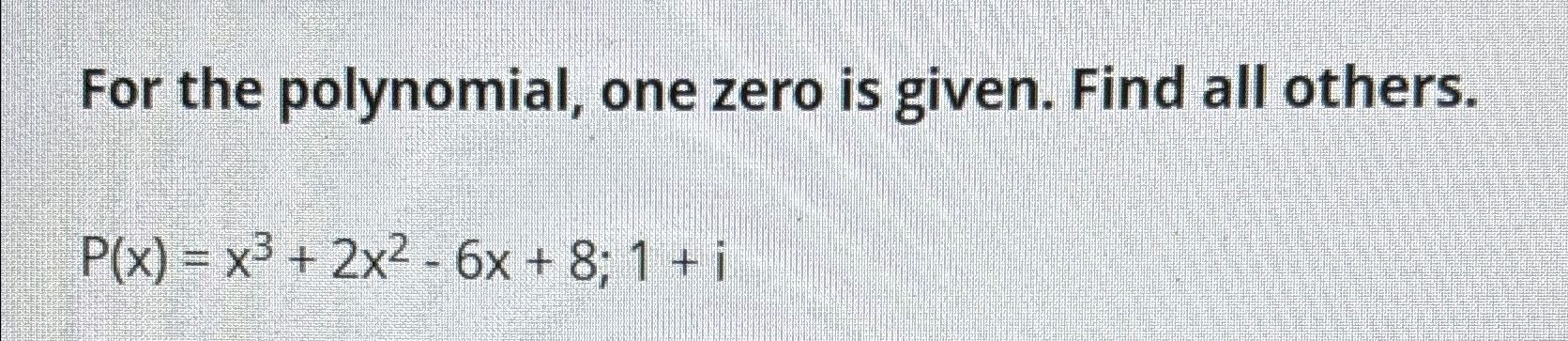 Solved For the polynomial, one zero is given. Find all | Chegg.com