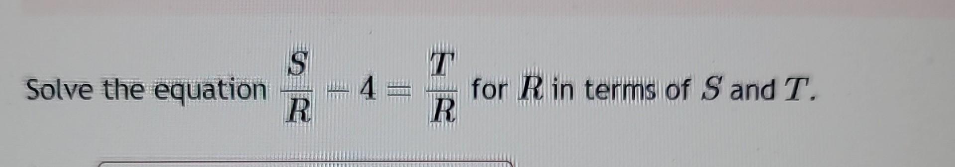 Solved Solve the equation RS−4=RT for R in terms of S and T. | Chegg.com