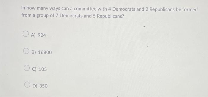 Solved In how many ways can a committee with 4 Democrats and | Chegg.com