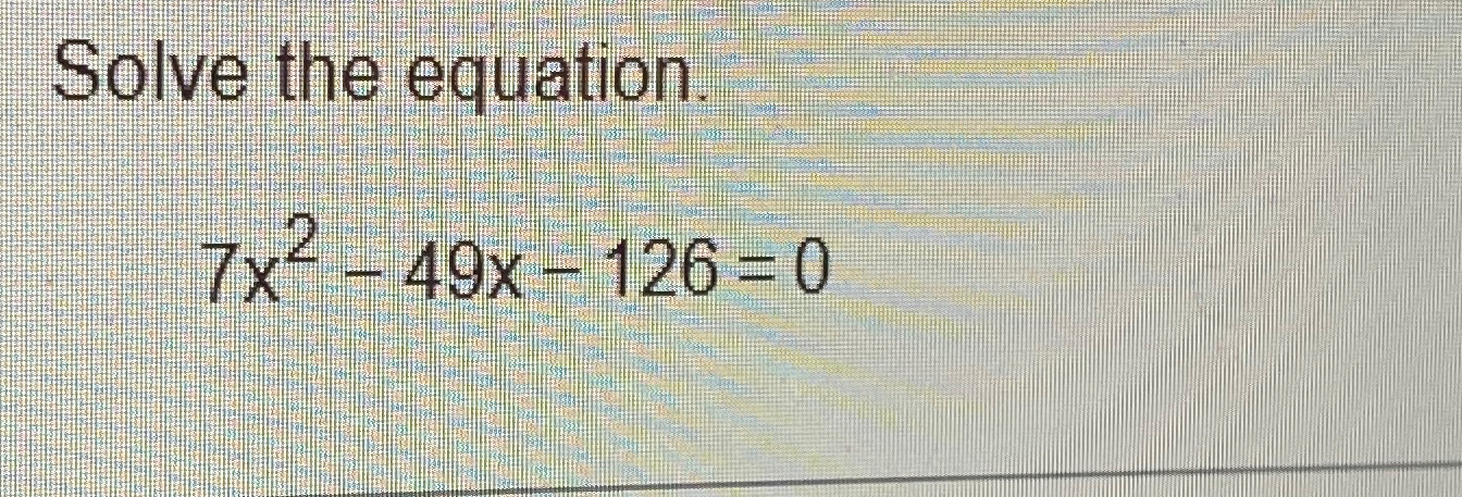 Solved Solve the equation.7x2-49x-126=0 | Chegg.com
