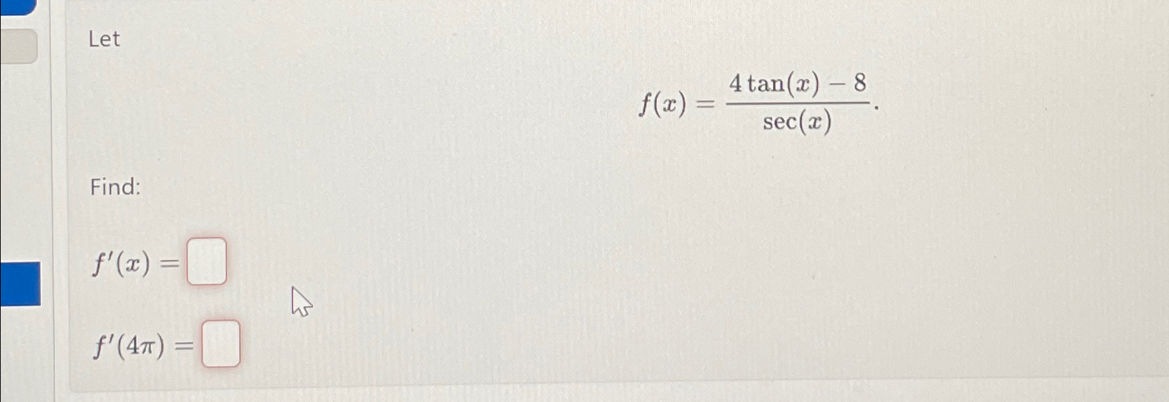 Solved Letf(x)=4tan(x)-8sec(x)Find:f'(x)=f'(4π)= | Chegg.com