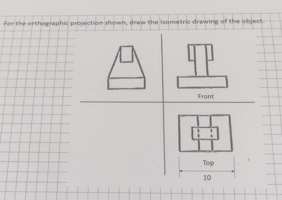 Solved For the orthographic proiection shown, draw the | Chegg.com