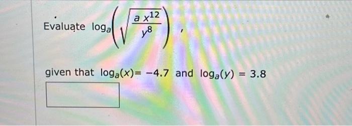 Solved Evaluate loga a x12 y8 given that loga(x)= -4.7 and | Chegg.com