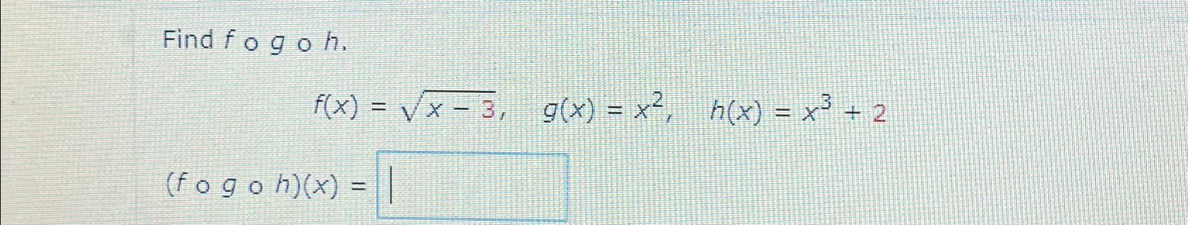Solved Find f@g@h.f(x)=x-32,g(x)=x2,h(x)=x3+2(f@g@h)(x)= | Chegg.com