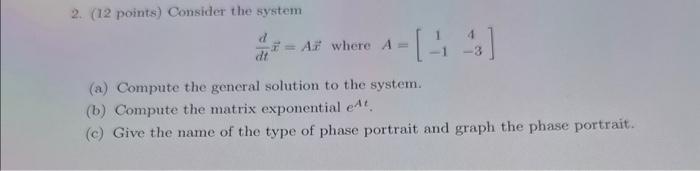Solved 2. (12 points) Consider the system \\[ \\frac{d}{d t} | Chegg.com