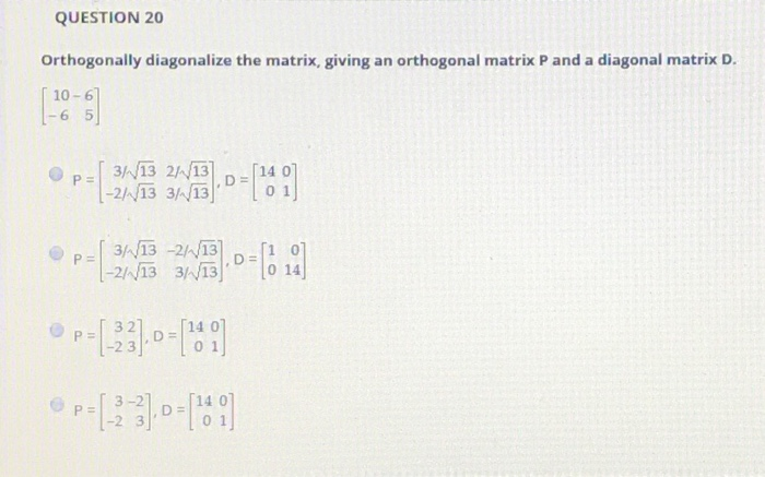 Solved QUESTION 20 Orthogonally diagonalize the matrix, | Chegg.com
