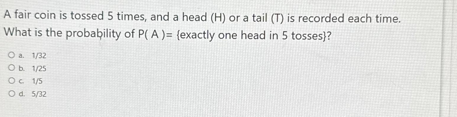 Solved A fair coin is tossed 5 ﻿times, and a head (H) ﻿or a | Chegg.com