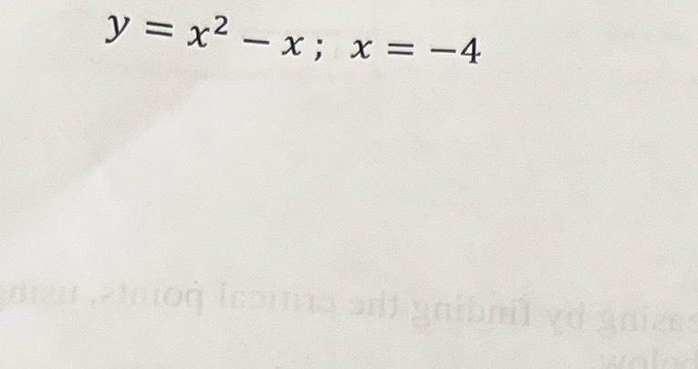 Solved y=x2-x;x=-4 | Chegg.com