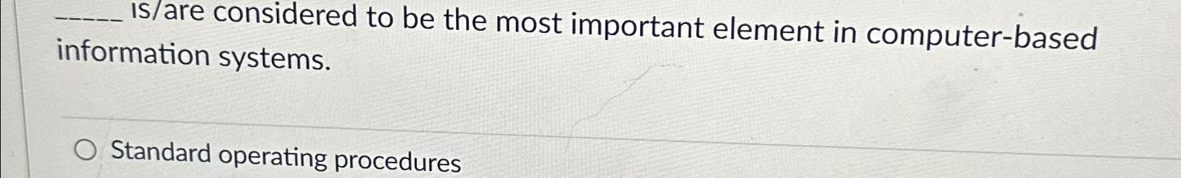 Solved IS/are considered to be the most important element in | Chegg.com
