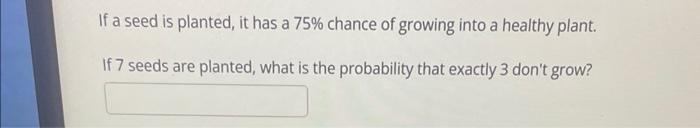 Solved If a seed is planted, it has a 75% chance of growing | Chegg.com