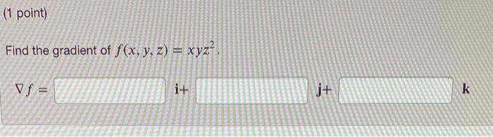 Solved (1 point) Find the gradient of f(x, y, z) = xyz?. V f | Chegg.com