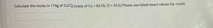 Solved Calculate the moles in 119g of CuCl2 (mass of Cu = | Chegg.com