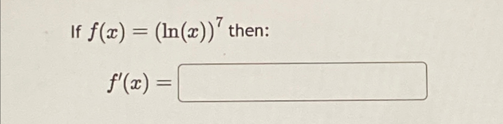 Solved If f(x)=(ln(x))7 ﻿then:f'(x)= | Chegg.com