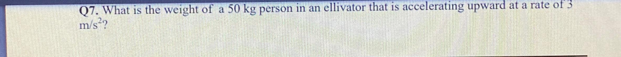 Solved Q7. ﻿What is the weight of a 50kg ﻿person in an | Chegg.com