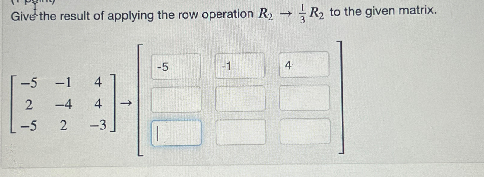 Solved Give the result of applying the row operation R2→13R2 | Chegg.com