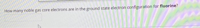 Solved How many noble gas core electrons are in the ground | Chegg.com
