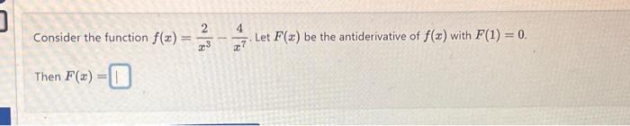 Solved Consider the function f(x)=x32−x74. Let F(x) be the | Chegg.com