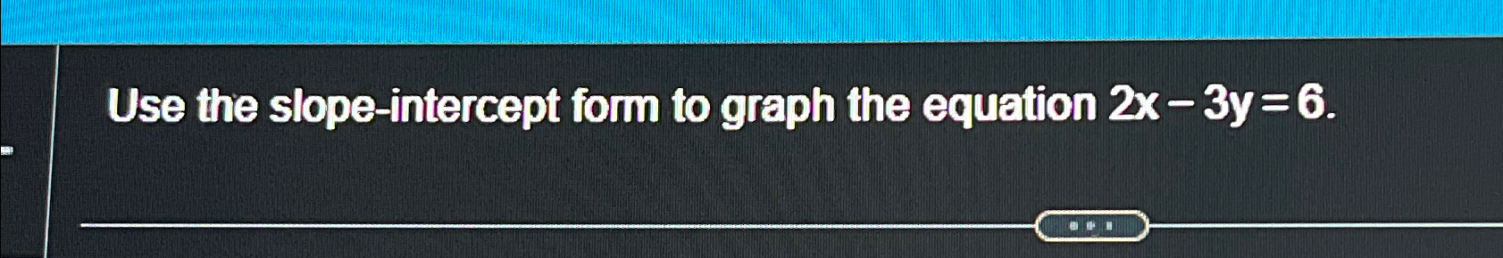 Solved Use the slope-intercept form to graph the equation | Chegg.com