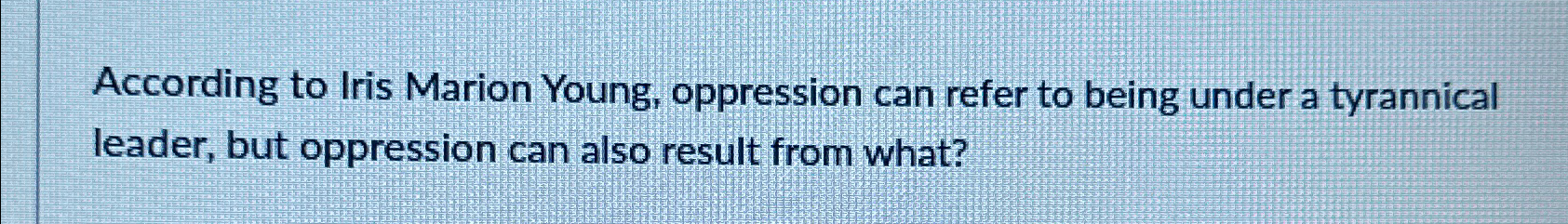 Solved According to Iris Marion Young, oppression can refer | Chegg.com