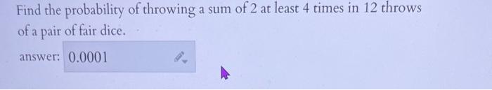 Solved Find the probability of throwing a sum of 2 at least | Chegg.com