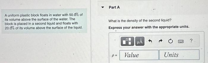 Solved A uniform plastic block floats in water with 50.0% of | Chegg.com