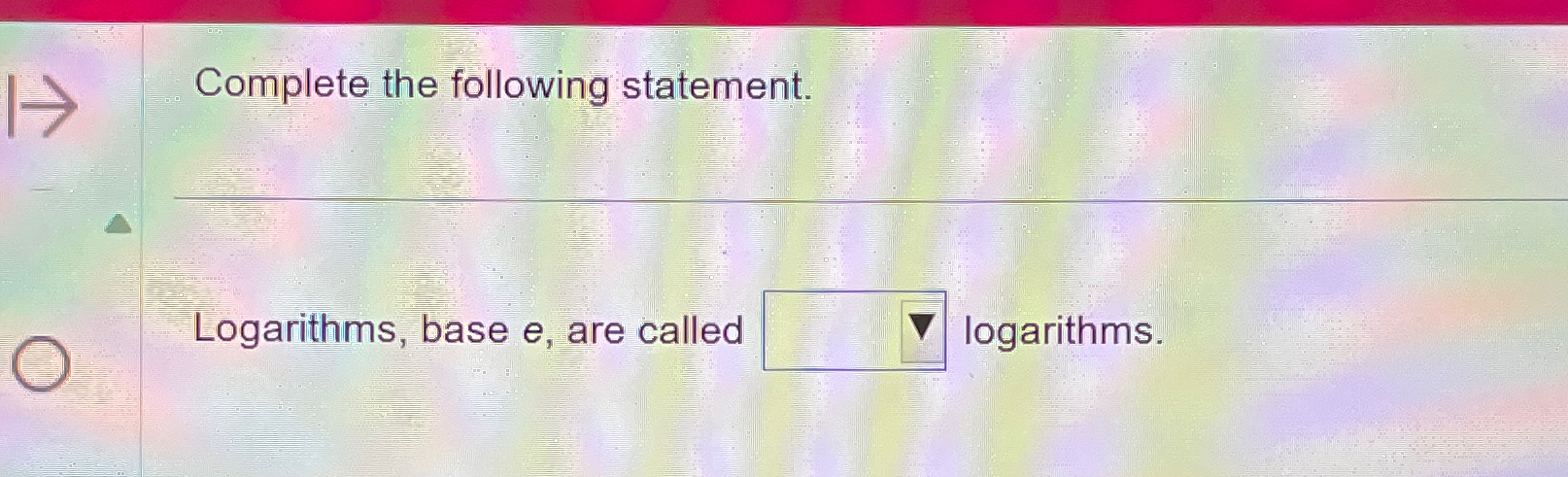 Solved Complete the following statement.Logarithms, base e, | Chegg.com