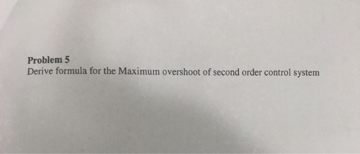 Solved Problem 5 Derive formula for the Maximum overshoot of | Chegg.com