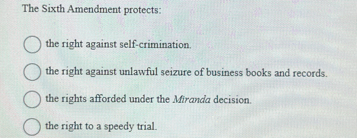 Solved The Sixth Amendment protects:the right against | Chegg.com