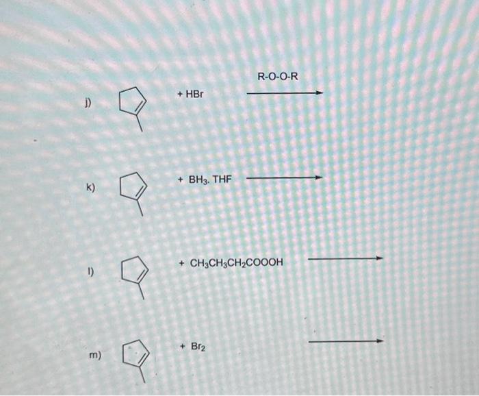 Solved h) i)j) +HBr k) +BH3. THF l) +CH3CH3CH2COOOH m) | Chegg.com