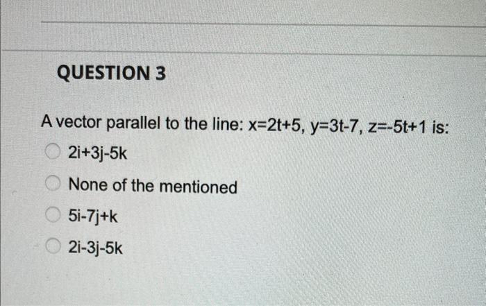 Solved A vector parallel to the line: x=2t+5,y=3t−7,z=−5t+1 | Chegg.com