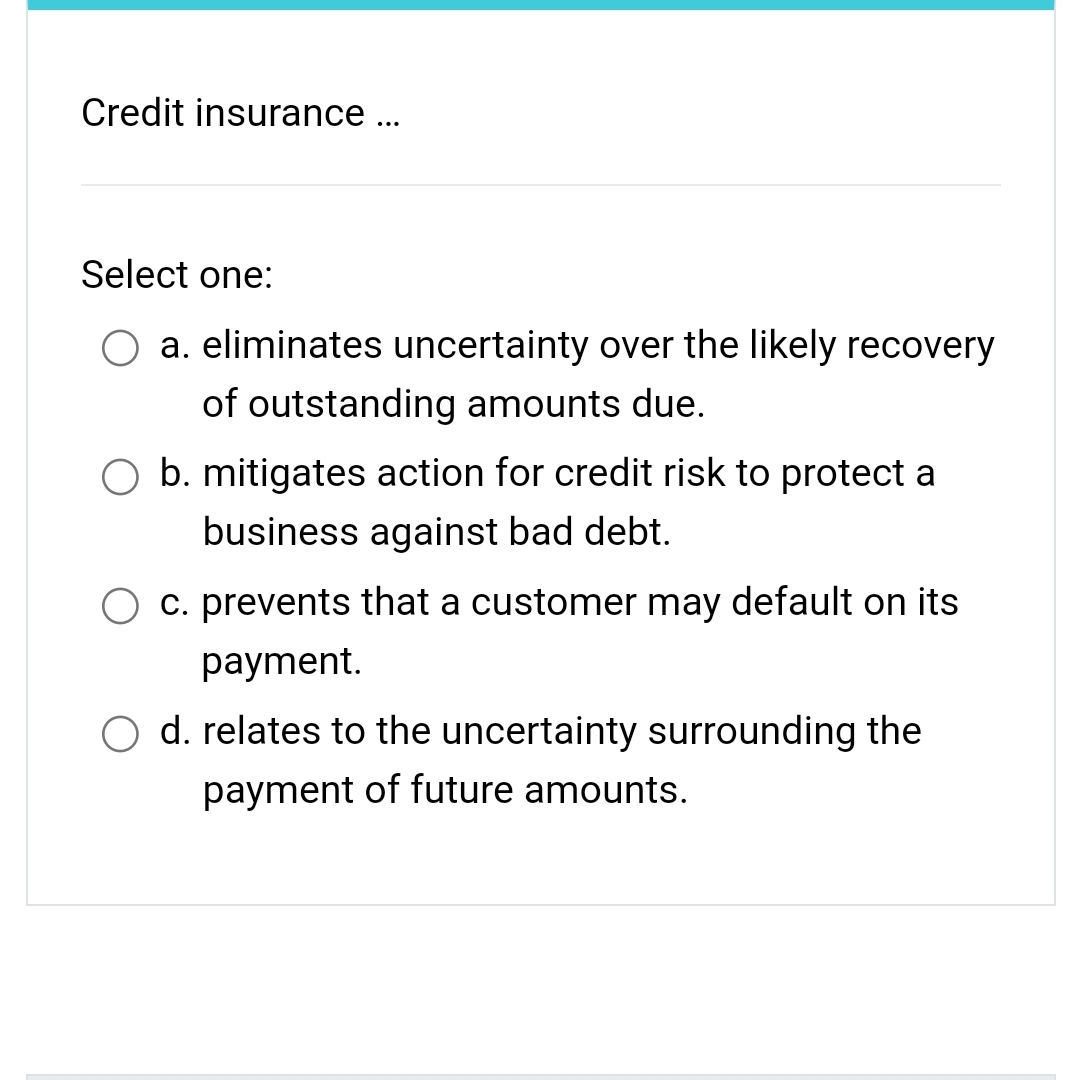 Solved Credit insurance ...Select one:a. ﻿eliminates | Chegg.com