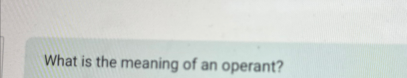 Solved What is the meaning of an operant? | Chegg.com
