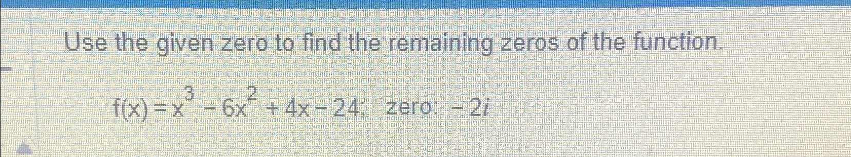 Solved Use the given zero to find the remaining zeros of the | Chegg.com